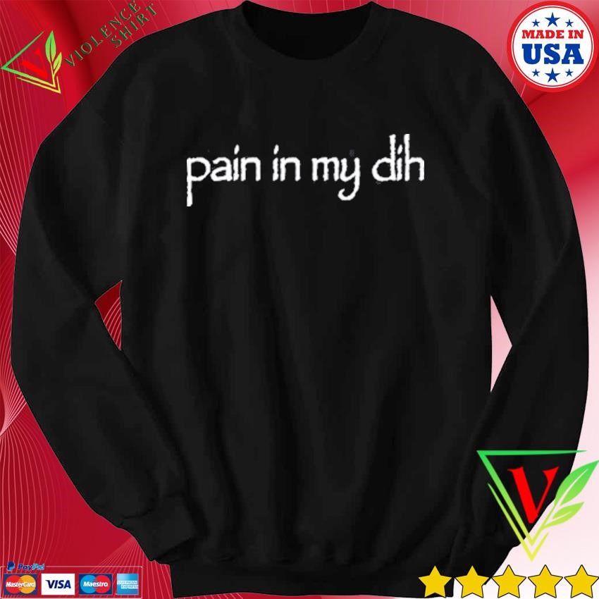 Ethan Pain In My Dih Shirt, hoodie, long sleeve, v-neck tee