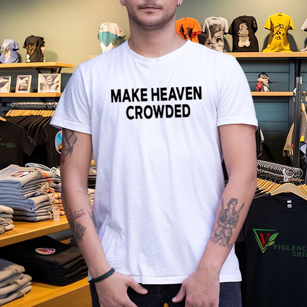 Official Make Heaven Crowded Charlie Kirk Shirt, hoodie, long sleeve, v ...